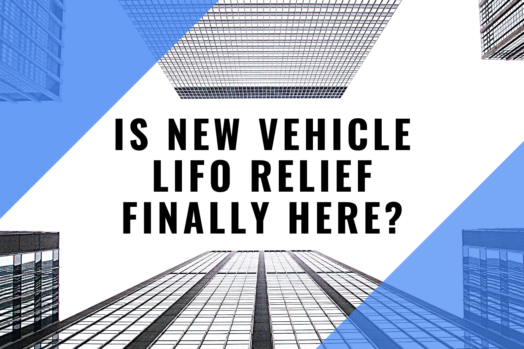 Is New Vehicle LIFO Relief Finally Here? - R&Co